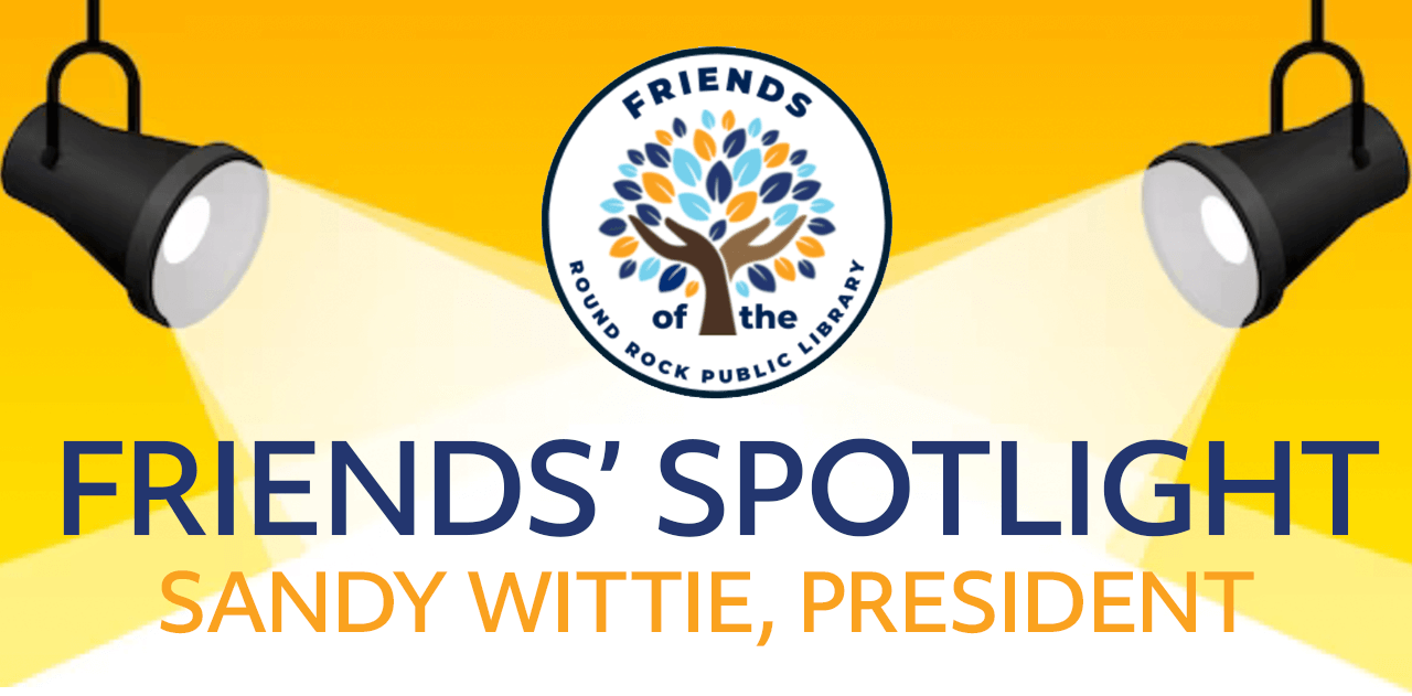Friends Spotlight: Sandy Wittie, President of the Friends of Round Rock ...